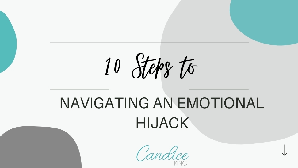 10 Steps to Navigating an Emotional Hijack.